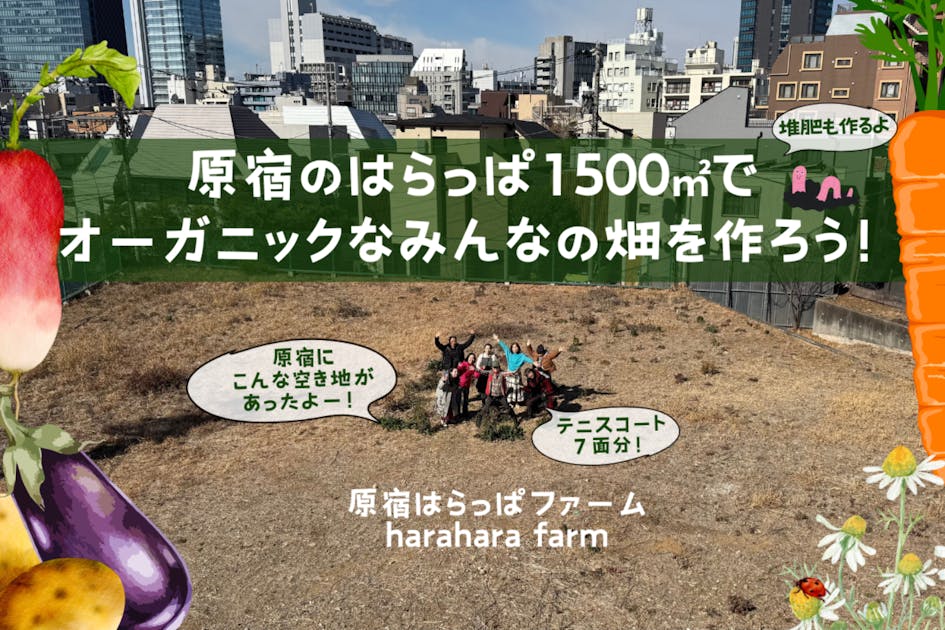 【原宿はらっぱファーム】都心の1500㎡でオーガニックなみんなの畑を作ろう！ - CAMPFIRE (キャンプファイヤー)